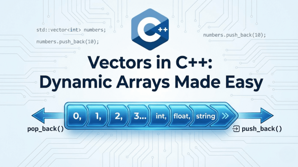 C++ Vectors Complete Guide: Dynamic Arrays, Methods, and Best Practices